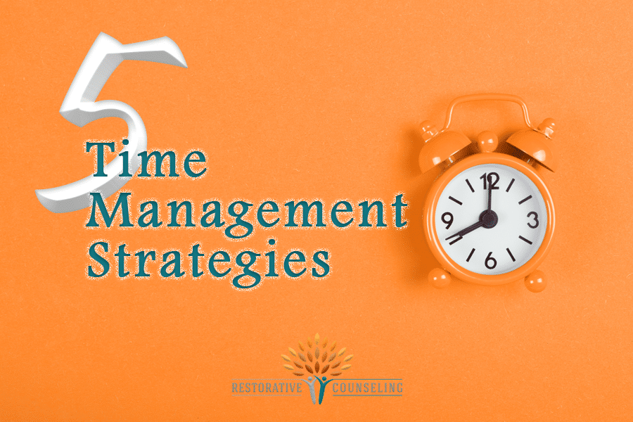 5 Time Management Strategies Restorative Counseling