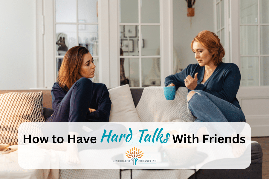 How to Have Hard Talks With Friends - Restorative Counseling
